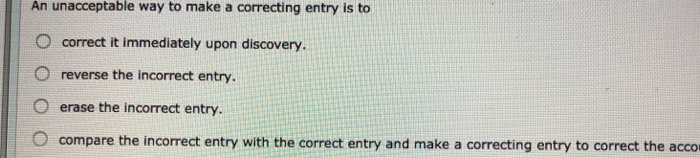 Solved An unacceptable way to make a correcting entry is to | Chegg.com