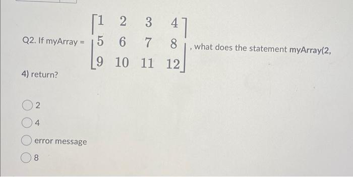 Solved Q2. If myArray =⎣⎡159261037114812⎦⎤, what does the | Chegg.com