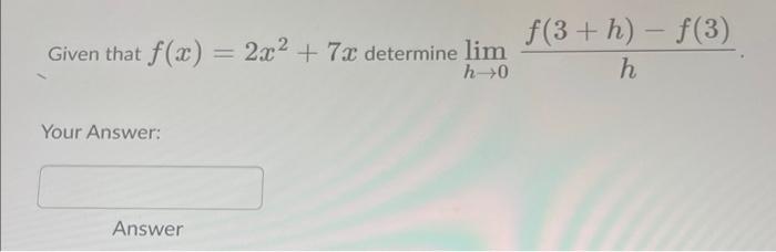Solved Given that f(x)=2x2+7x determine limh→0hf(3+h)−f(3) | Chegg.com
