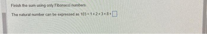 Solved Finish the sum using only Fibonacci numbers. The | Chegg.com