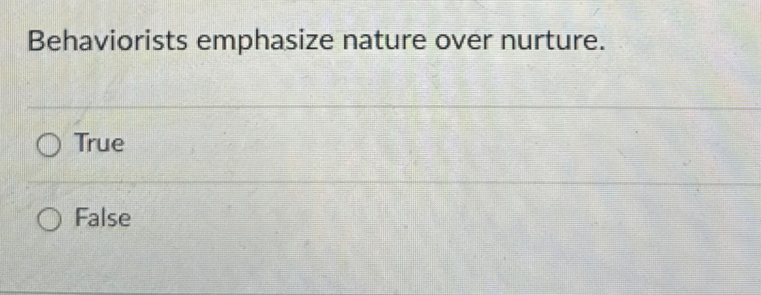 Solved Behaviorists emphasize nature over nurture. | Chegg.com