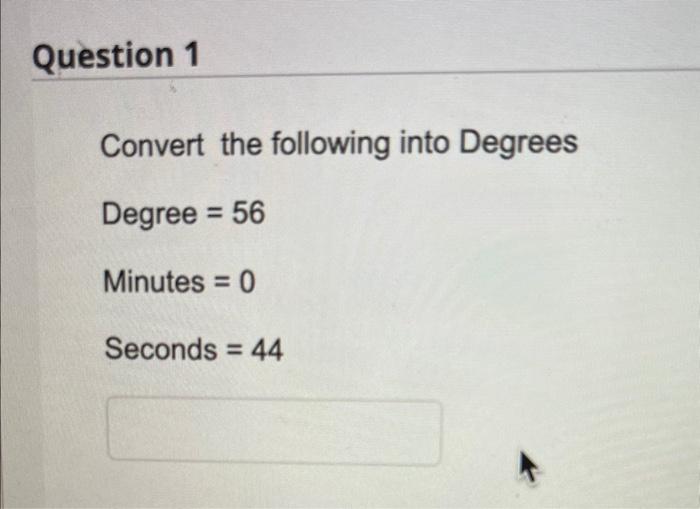 Solved Convert the following into Degrees Degree =56 Minutes | Chegg.com