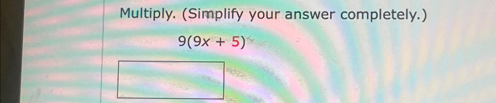 Solved Multiply. (Simplify your answer completely.)9(9x+5) | Chegg.com