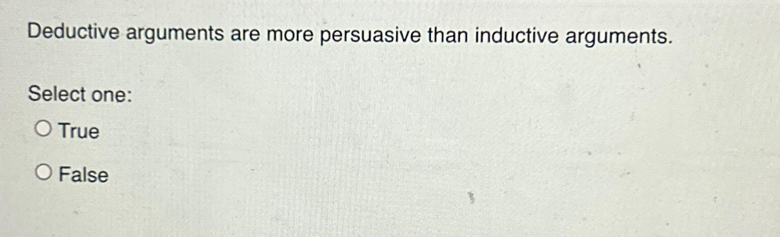 Solved Deductive arguments are more persuasive than | Chegg.com