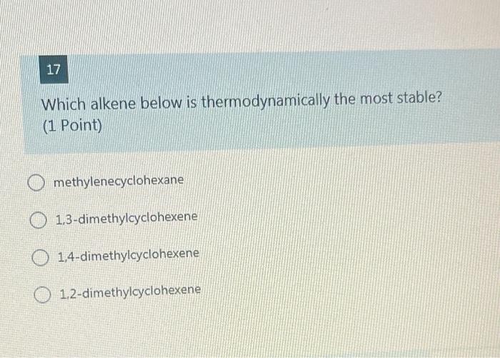 Solved 17 Which alkene below is thermodynamically the most | Chegg.com