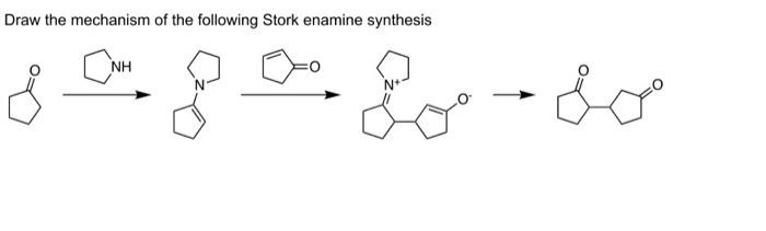 Solved Draw the mechanism of the following Stork enamine | Chegg.com