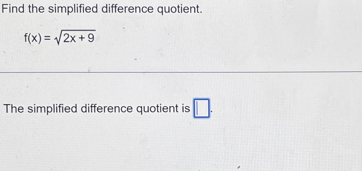 Solved Find the simplified difference quotient.f(x)=2x+92The | Chegg.com