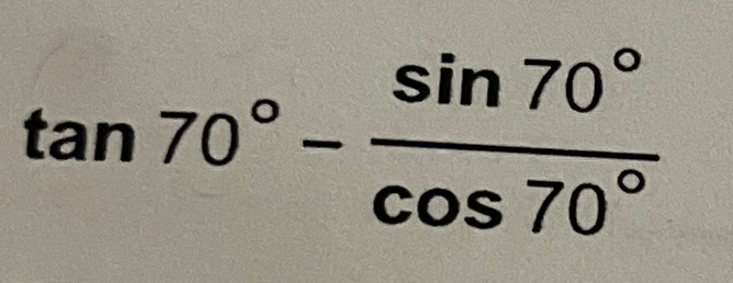 Solved tan70°-sin70°cos70° | Chegg.com