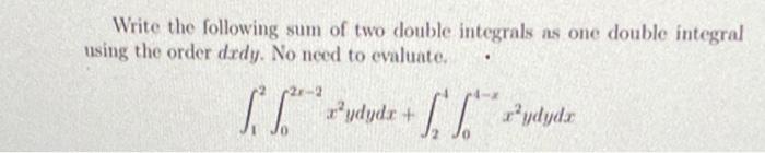 Solved Write the following sum of two double integrals as | Chegg.com