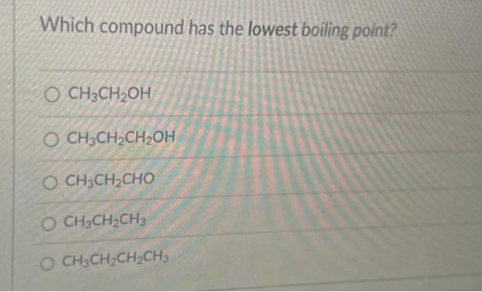Solved Which compound has the lowest boiling point? CH3CH2OH | Chegg.com