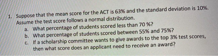 Solved 1. Suppose that the mean score for the ACT is 63% and | Chegg.com