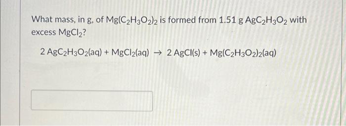 Solved What mass, in g, of Mg(C2H3O2)2 is formed from 1.51 g | Chegg.com