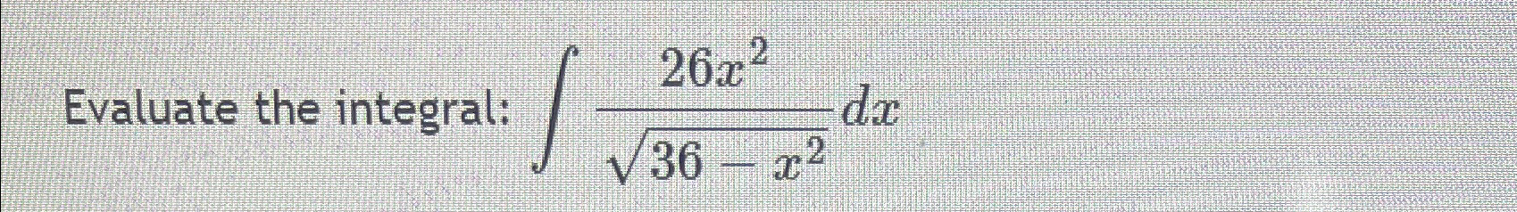 Solved Evaluate the integral: ∫﻿﻿26x236-x22dx | Chegg.com