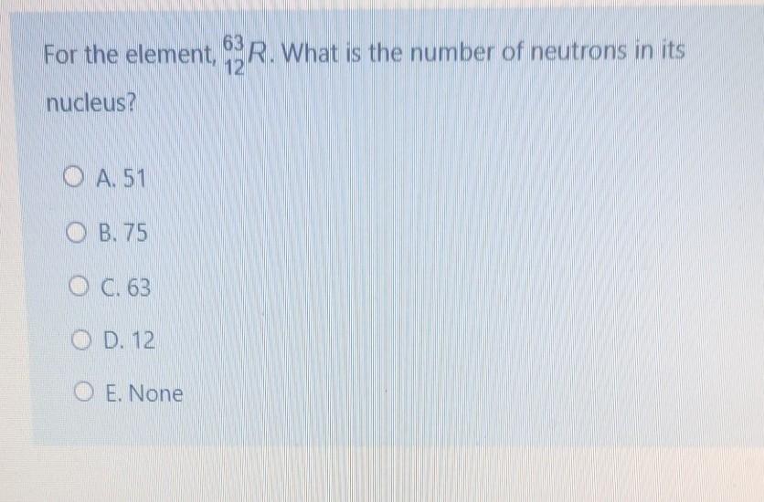Solved For the element, 63 R. What is the number of neutrons | Chegg.com