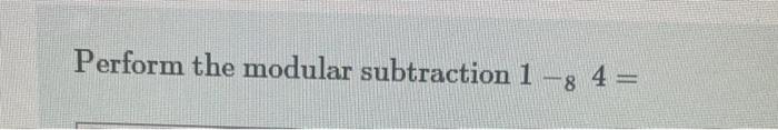 Solved Perform the modular subtraction 1−84= | Chegg.com