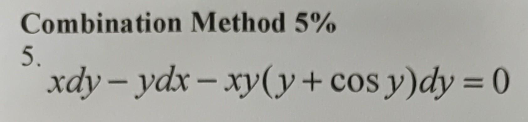 Solved Combination Method 5\% 5. xdy−ydx−xy(y+cosy)dy=0 | Chegg.com