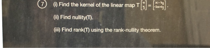 Solved () Find the kernel of the linear map T[:]=[] (ii) | Chegg.com