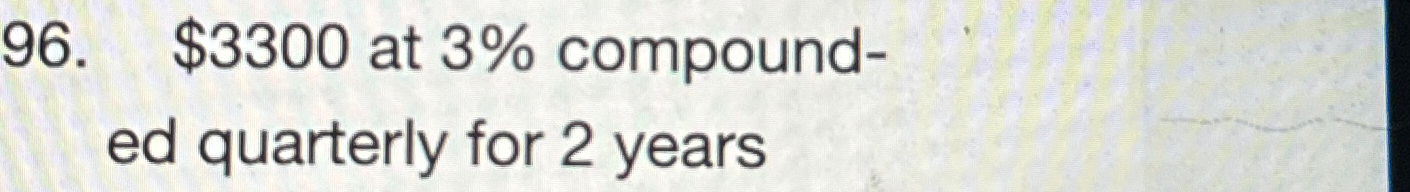 Solved $3300 ﻿at 3% ﻿compounded quarterly for 2 ﻿years | Chegg.com