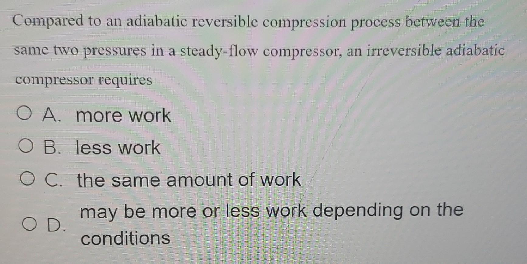 Solved Compared to an adiabatic reversible compression | Chegg.com