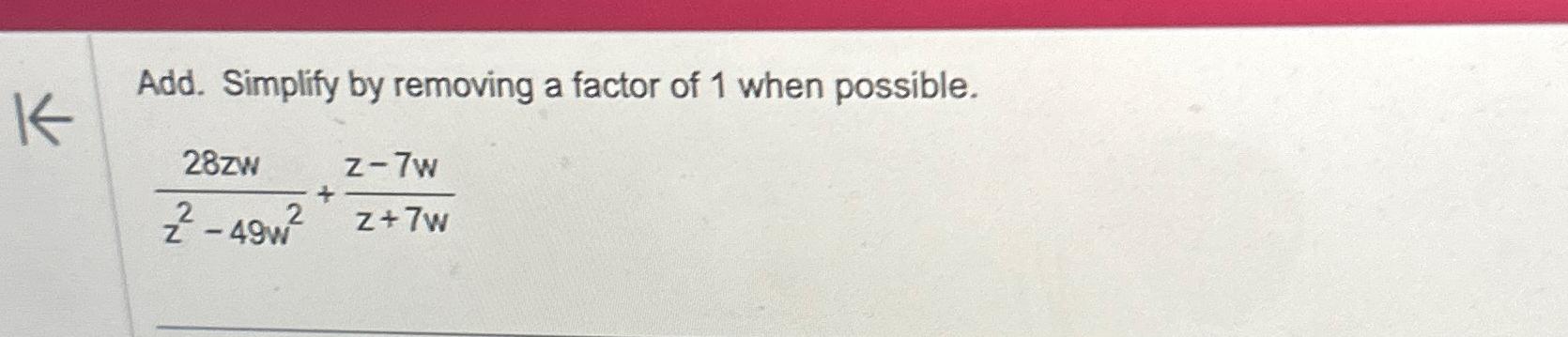 Solved Add. Simplify by removing a factor of 1 ﻿when | Chegg.com