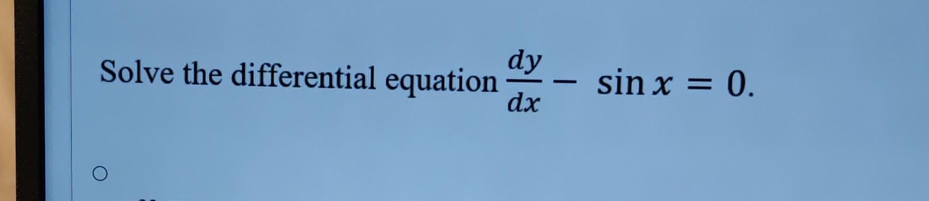 Solved Solve the differential equation dxdy−sinx=0 | Chegg.com