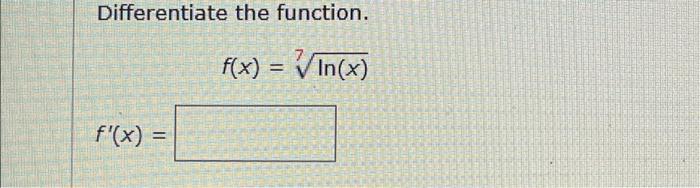 Solved Differentiate the function. f(x)=7ln(x) f′(x)= | Chegg.com