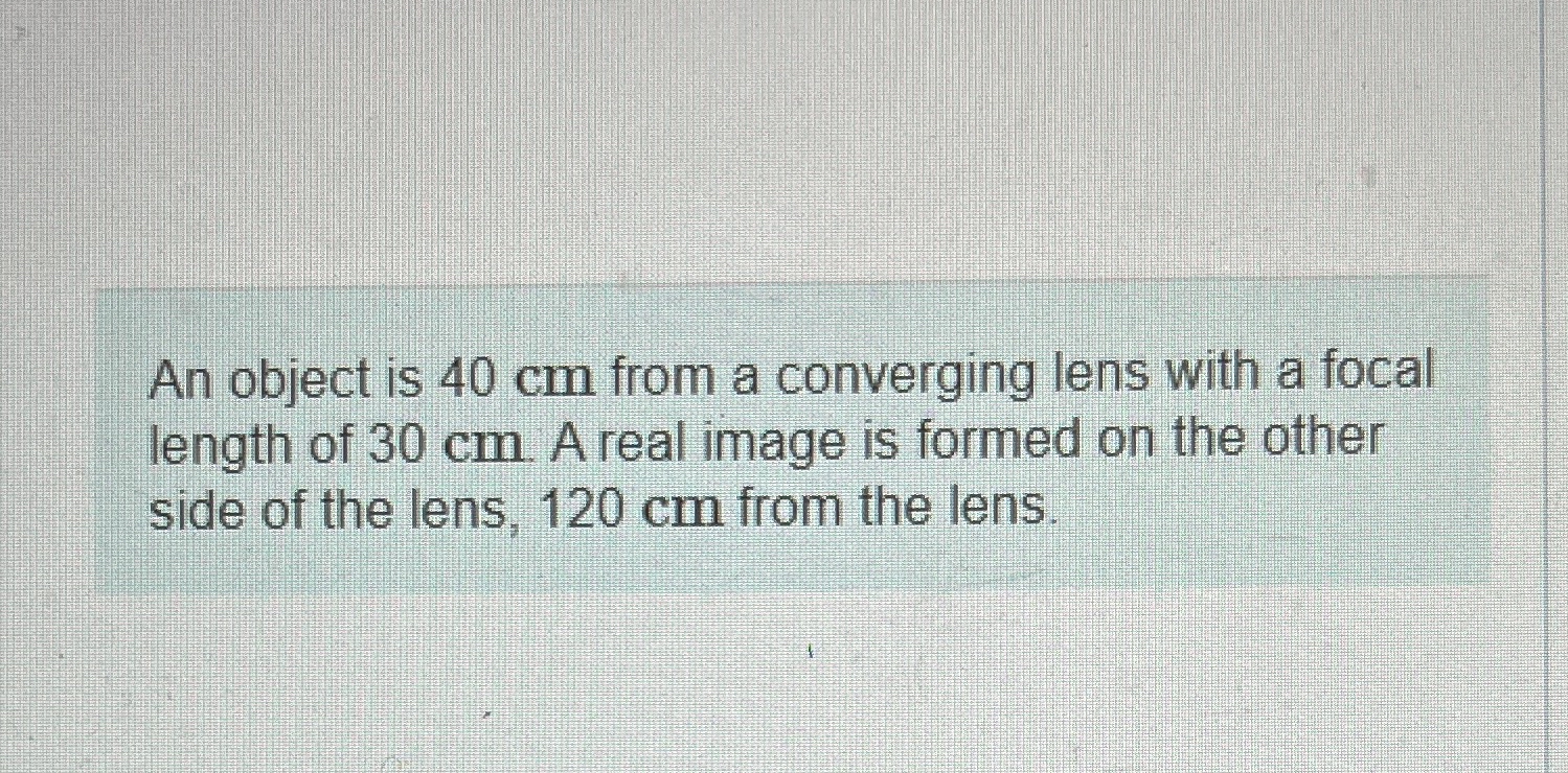Solved An object is 40cm ﻿from a converging lens with a | Chegg.com