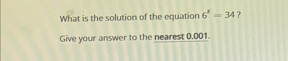 Solved What is the solution of the equation 6x=34 ?Give your | Chegg.com