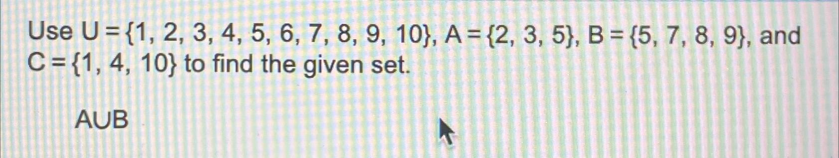 Solved Use U={1,2,3,4,5,6,7,8,9,10},A={2,3,5},B={5,7,8,9}, | Chegg.com