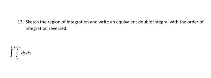 Solved 13. Sketch the region of integration and write an | Chegg.com