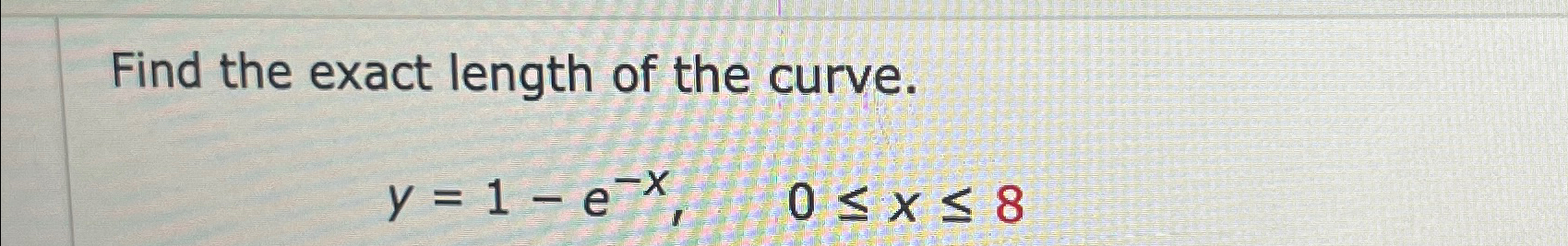 Solved Find the exact length of the curve.y=1-e-x,0≤x≤8 | Chegg.com