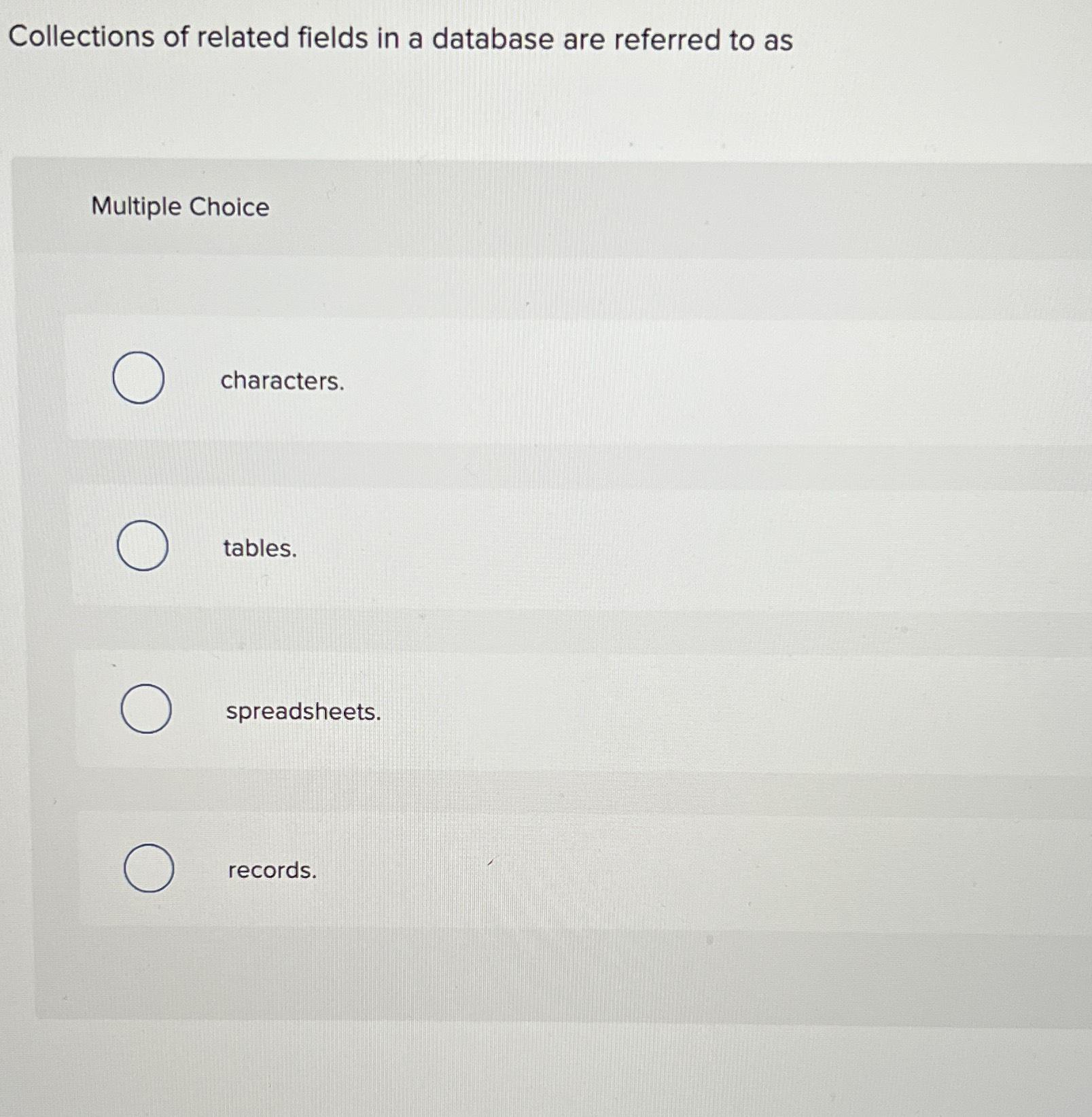 Solved Collections of related fields in a database are | Chegg.com