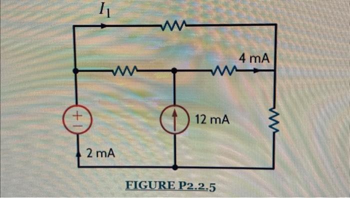 Solved +|| /₁ Mw 2 mA ww O www 12 mA 4 mA FIGURE P2.2.5 ww | Chegg.com