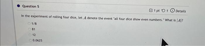 Solved In the experiment of rolling four dice, let A denote | Chegg.com