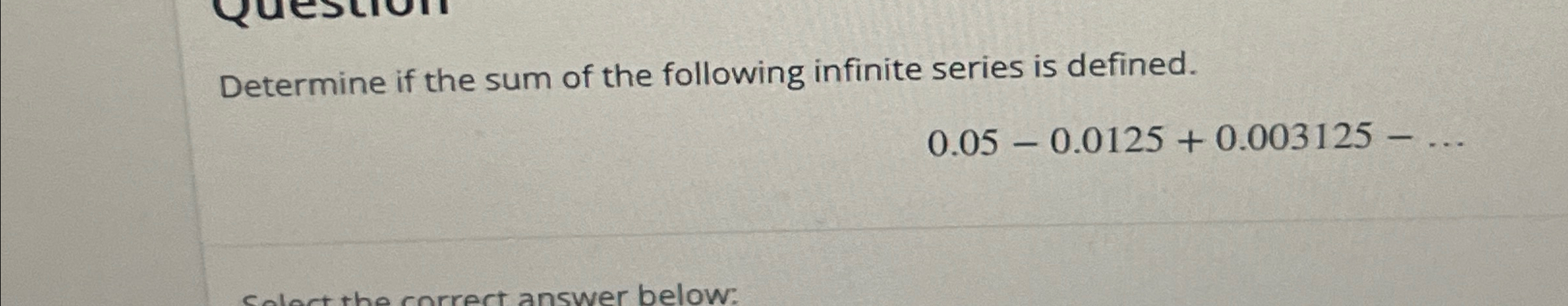 Solved Determine if the sum of the following infinite series | Chegg.com