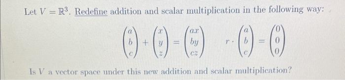 Solved Let V=R3. Redefine addition and scalar multiplication | Chegg.com