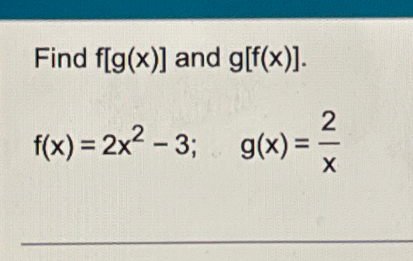 Solved Find g[f(x)].f(x)=2x2-3;,g(x)=2x | Chegg.com