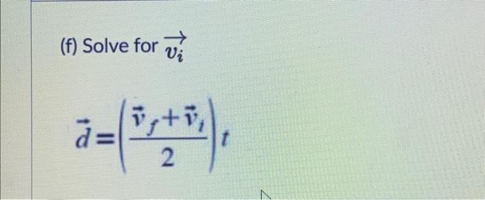 Solved (f) Solve for vi d=(2vf+vi)t(g) Solve for v | Chegg.com