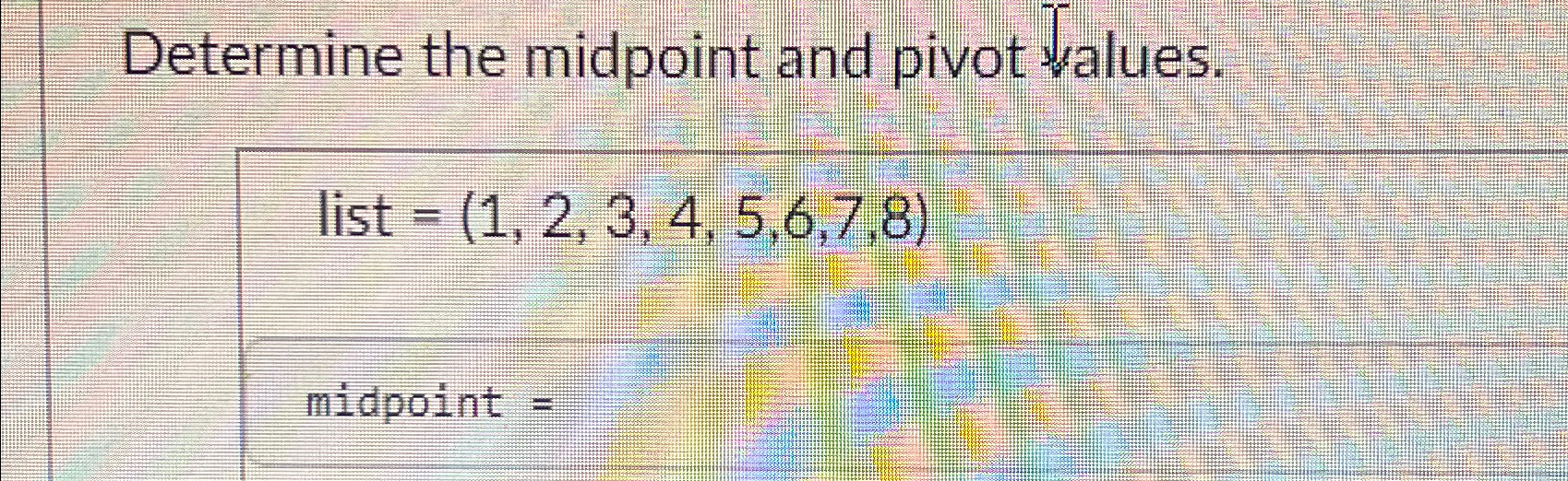 Solved Determine the midpoint and pivot values. ﻿list | Chegg.com