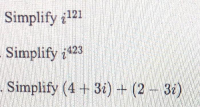 Solved Simplify i121 Simplify i423 Simplify (4+3i)+(2−3i) | Chegg.com