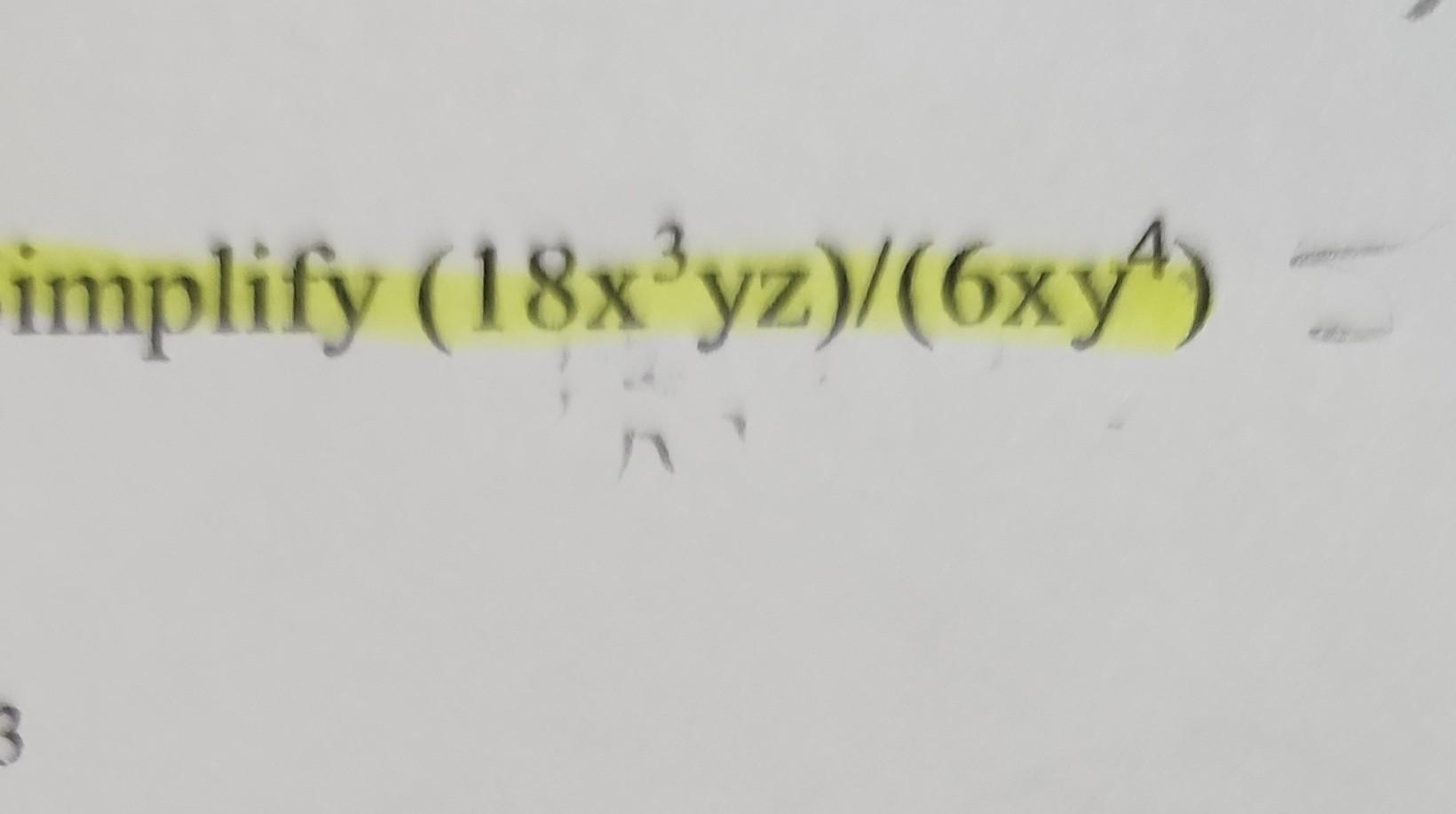 Solved implify (18x3yz)/(6xy4) | Chegg.com