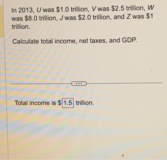 In 2013, U was $1.0 trillion, V was $2.5 trillion, W | Chegg.com