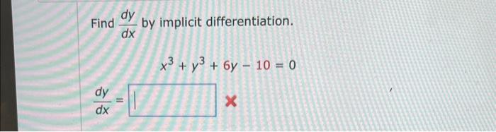 Solved Find dxdy by implicit differentiation. x3+y3+6y−10=0 | Chegg.com