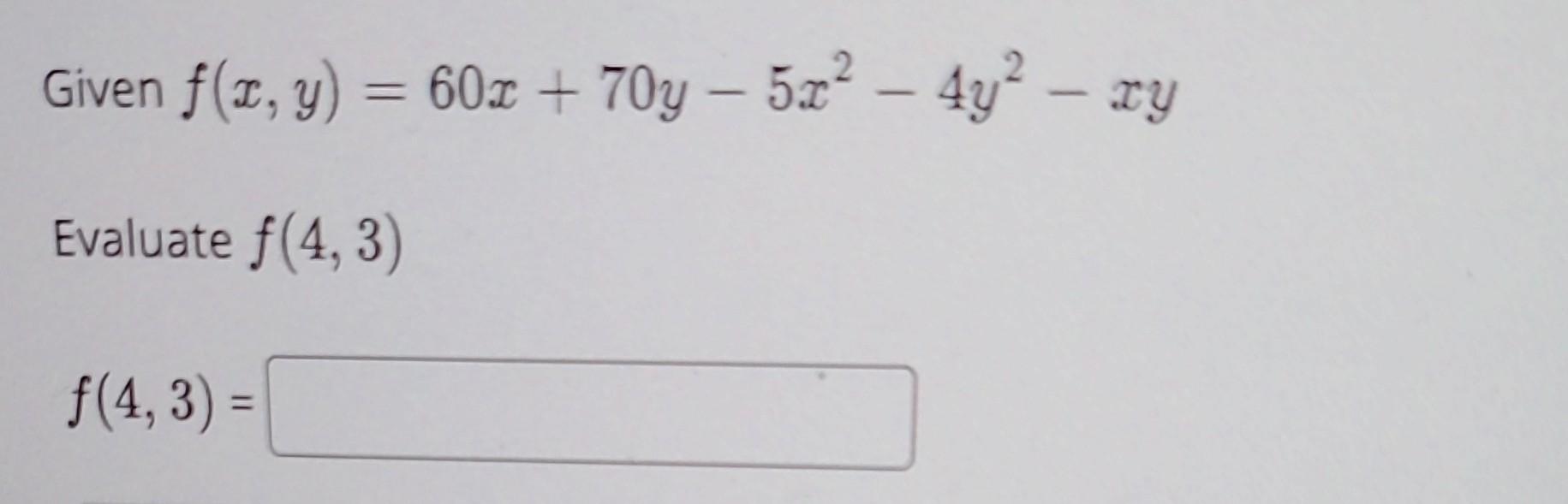 Solved Given f(x,y)=60x+70y−5x2−4y2−xy Evaluate f(4,3) | Chegg.com