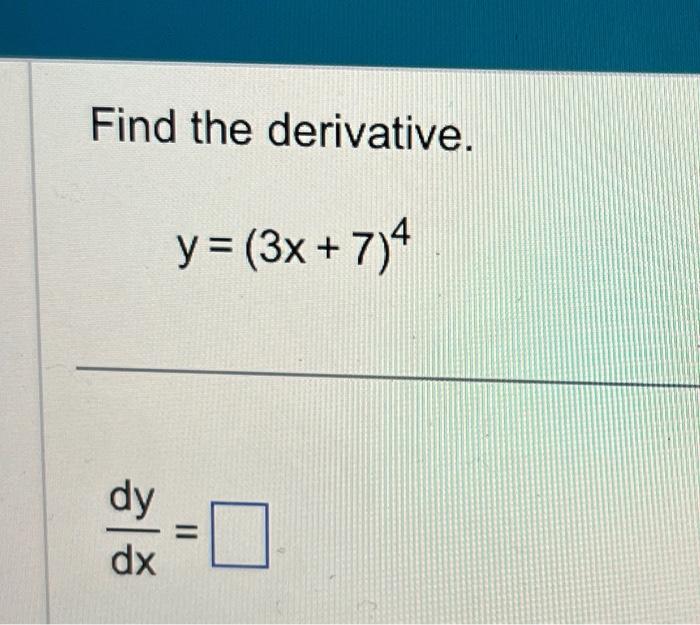Solved Find the derivative. y=(3x+7)4 dxdy= | Chegg.com