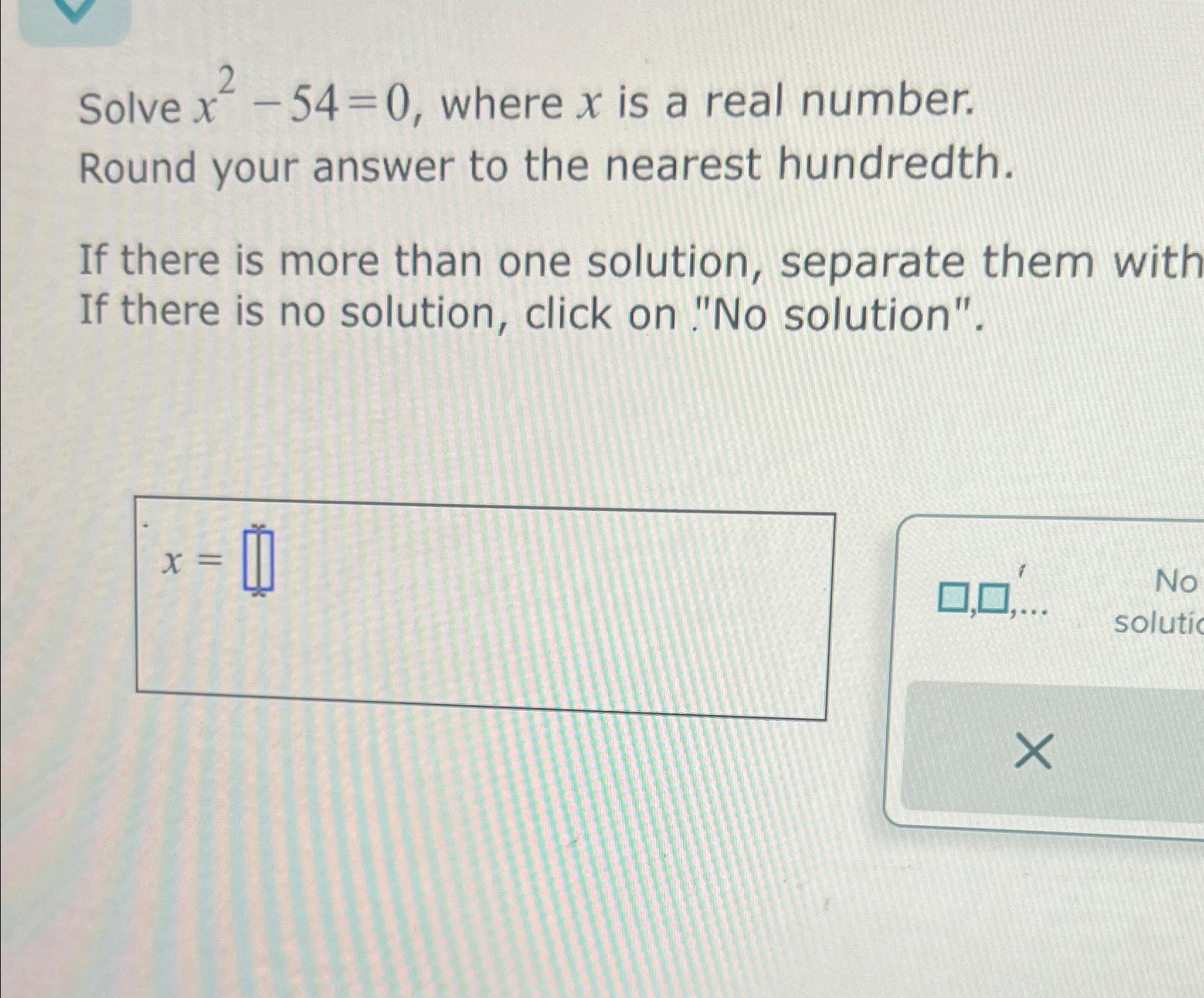 Solved Solve x2-54=0, ﻿where x ﻿is a real number.Round your | Chegg.com