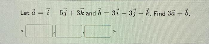 Solved Let a=i−5j+3k and b=3i−3j−k. Find 3a+b. | Chegg.com