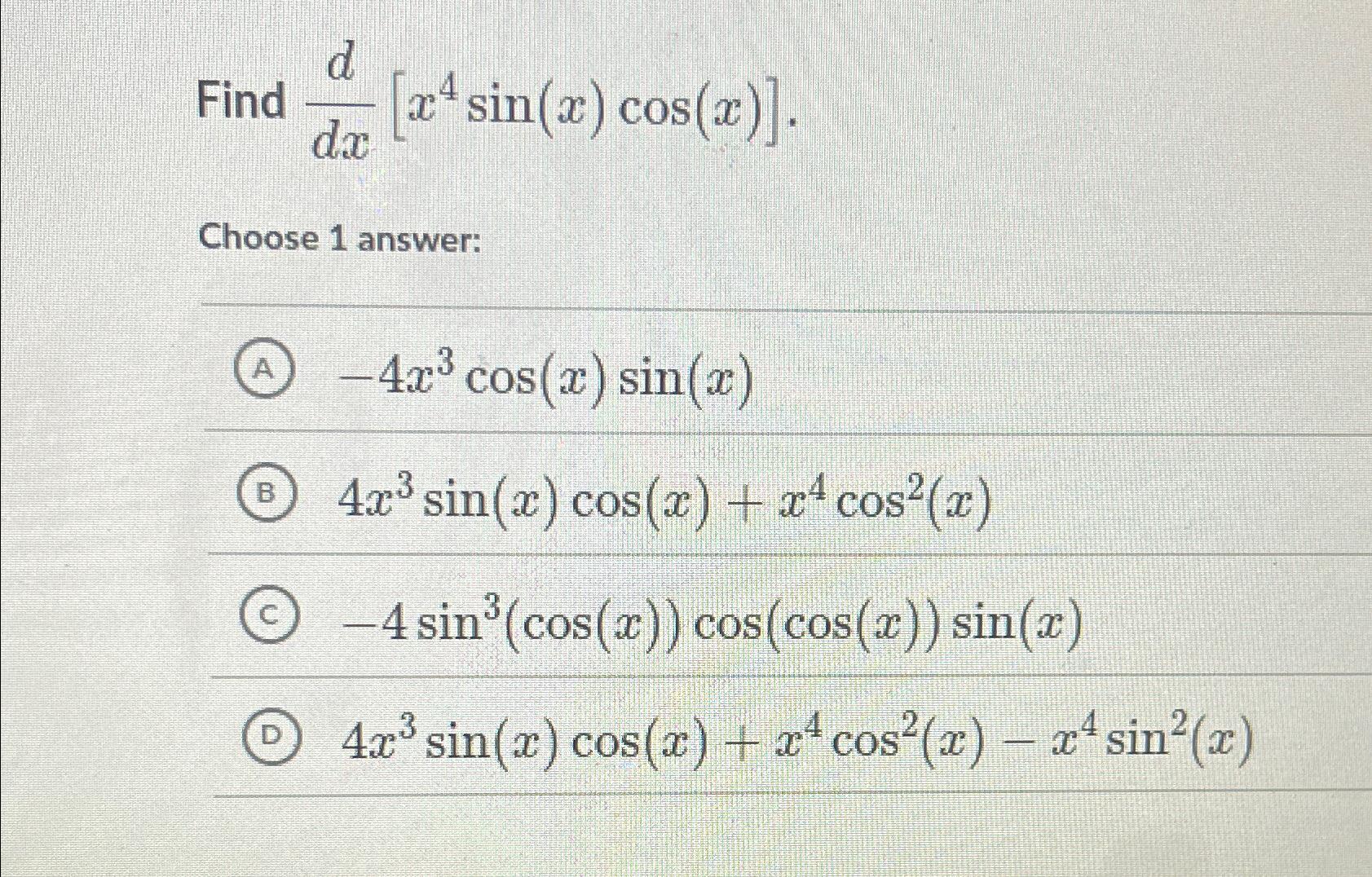 Solved Find ddx[x4sin(x)cos(x)]Choose 1 | Chegg.com