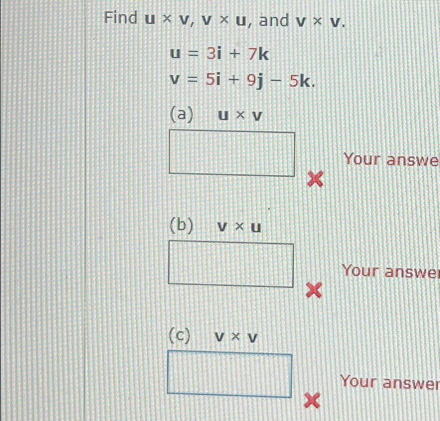 Solved Find u×v,v×u, ﻿and v×v.u=3i+7kv=5i+9j-5k(a) u×vYour | Chegg.com