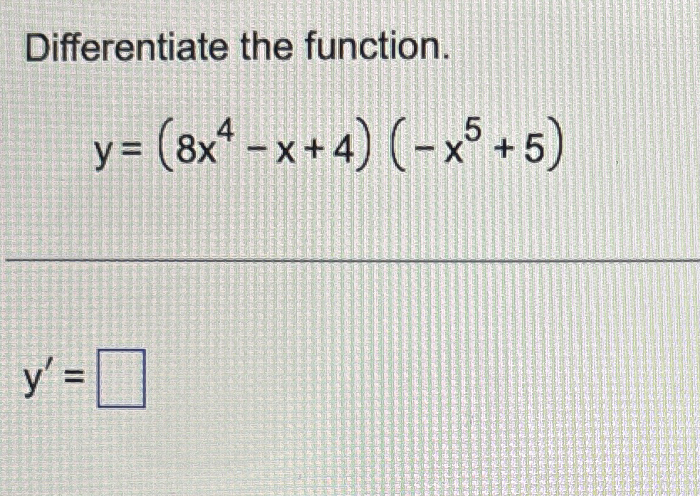 Solved Differentiate the function.y=(8x4-x+4)(-x5+5)y'= | Chegg.com